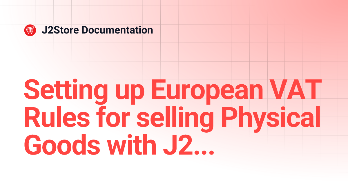 Setting up European VAT Rules for selling Physical Goods with J2store | J2Store Documentation